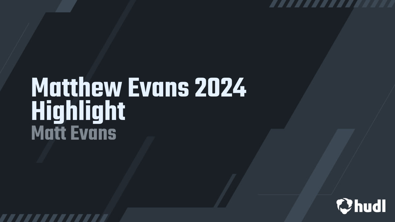 Matthew Evans 2024 Highlight - Matt Evans highlights - Hudl